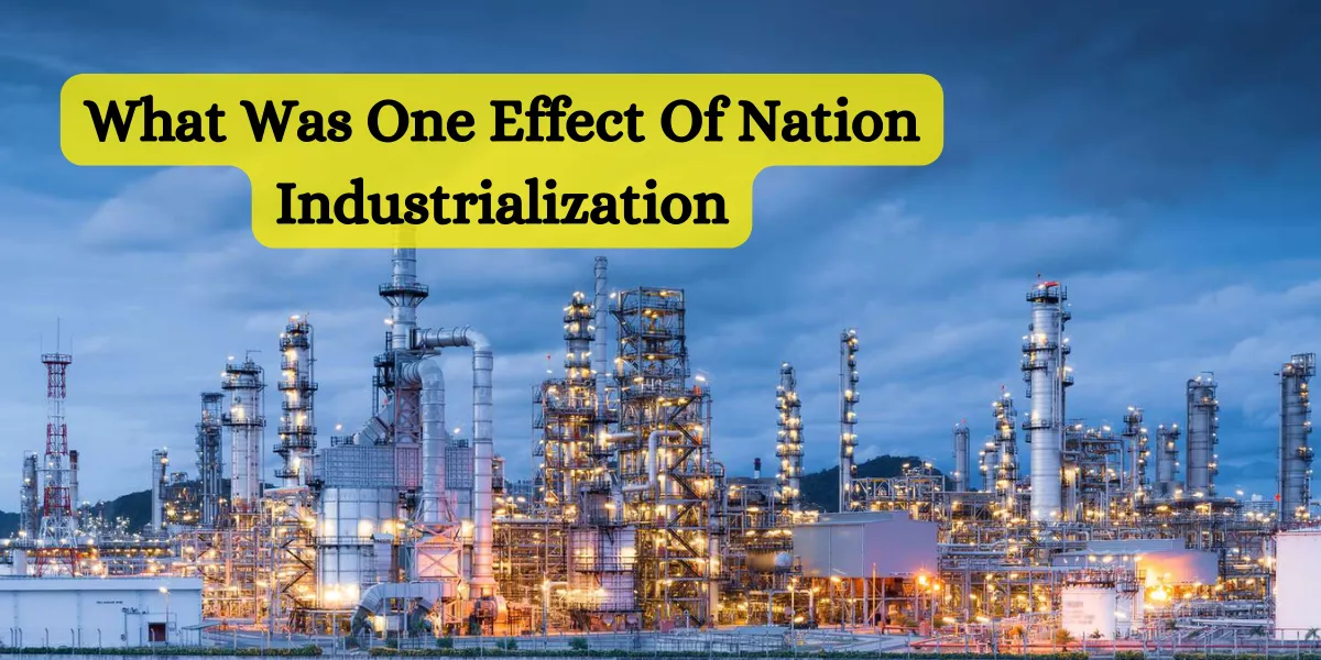 What Was One Effect Of Nation Industrialization