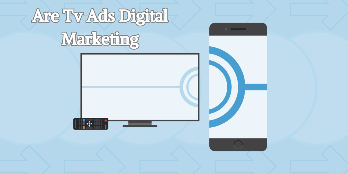 TV Ads vs. Digital Marketing: A Comparative Analysis